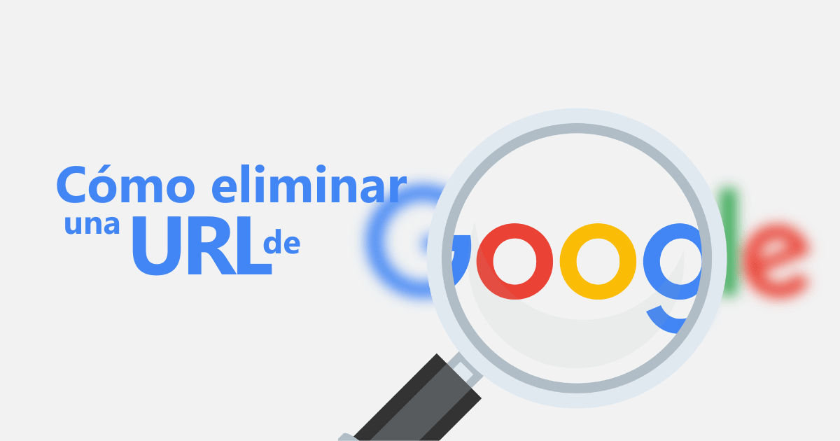 Cómo Eliminar un Sitio o una URL de Google: Guía Paso a Paso